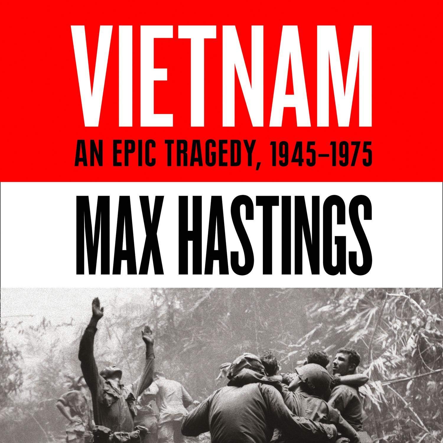 Vietnam: An Epic History of a Divisive War 1945-1975 by Max Hastings ...