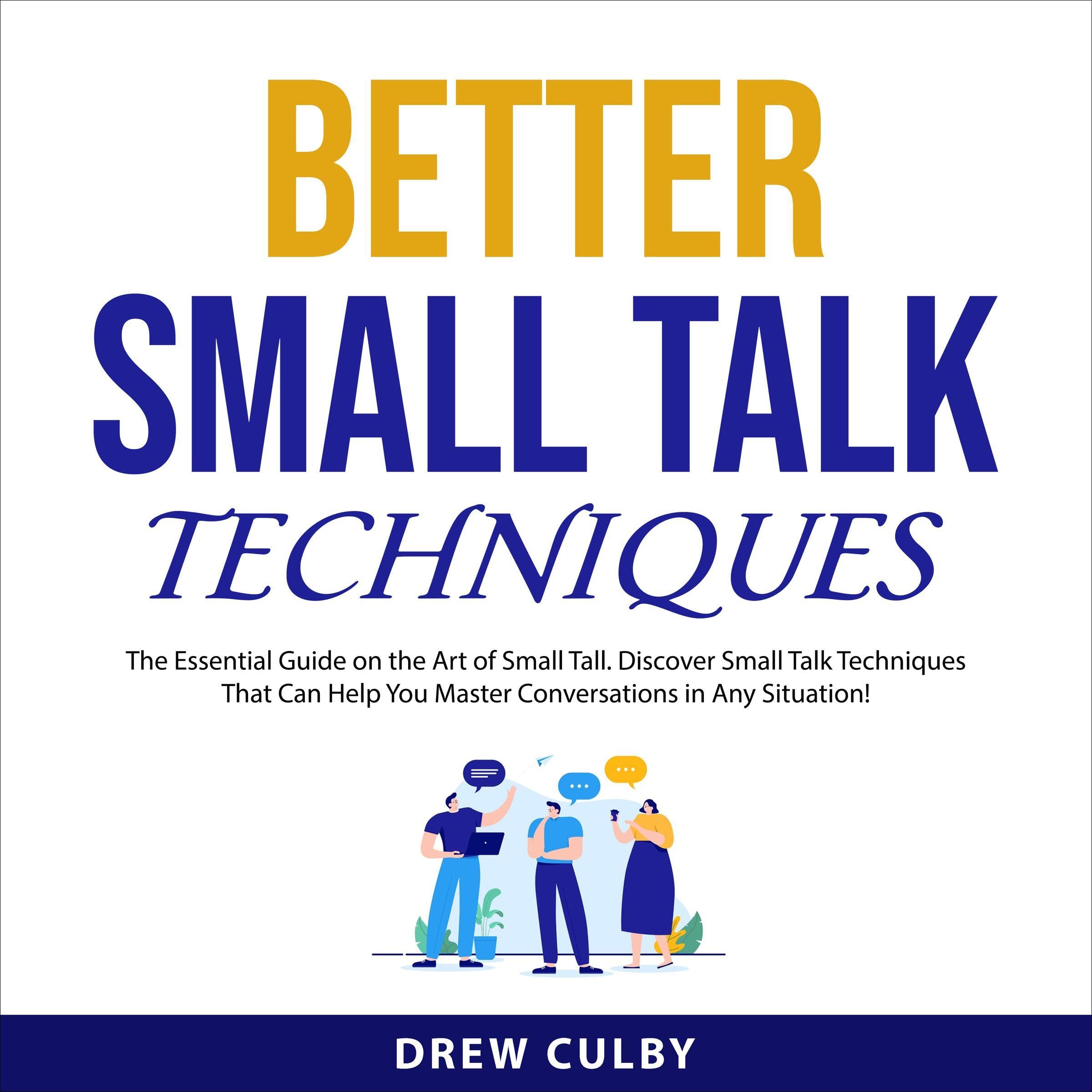 Better Small Talk Techniques: The Essential Guide on the Art of Small ...