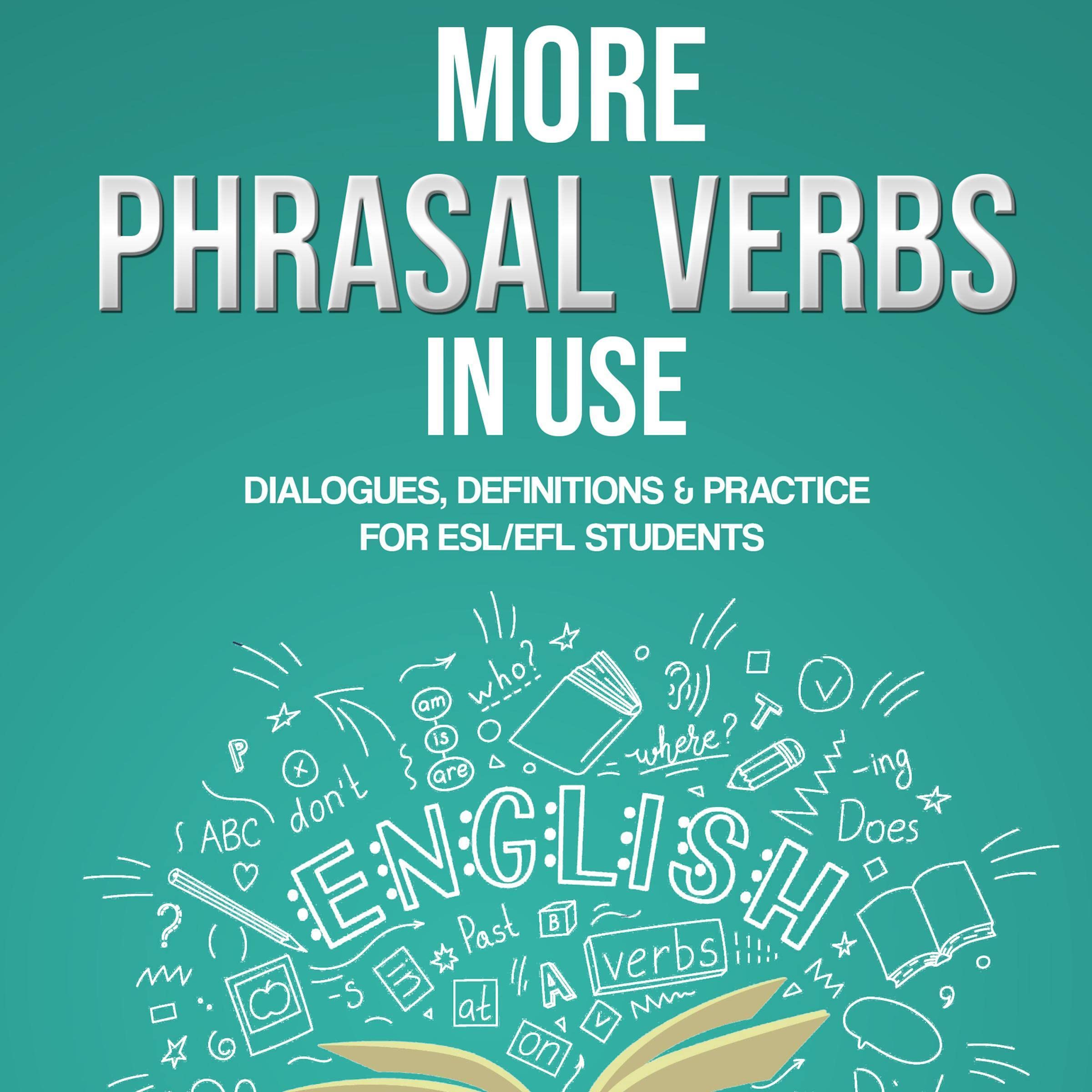 More Phrasal Verbs in Use: Dialogues, Definitions & Practice for ...