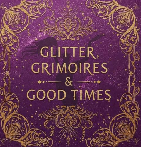 Glitter, Grimoires & Good Times: Unleash Your Inner Eclectic Witch by S. Cinnamon | Goodreads