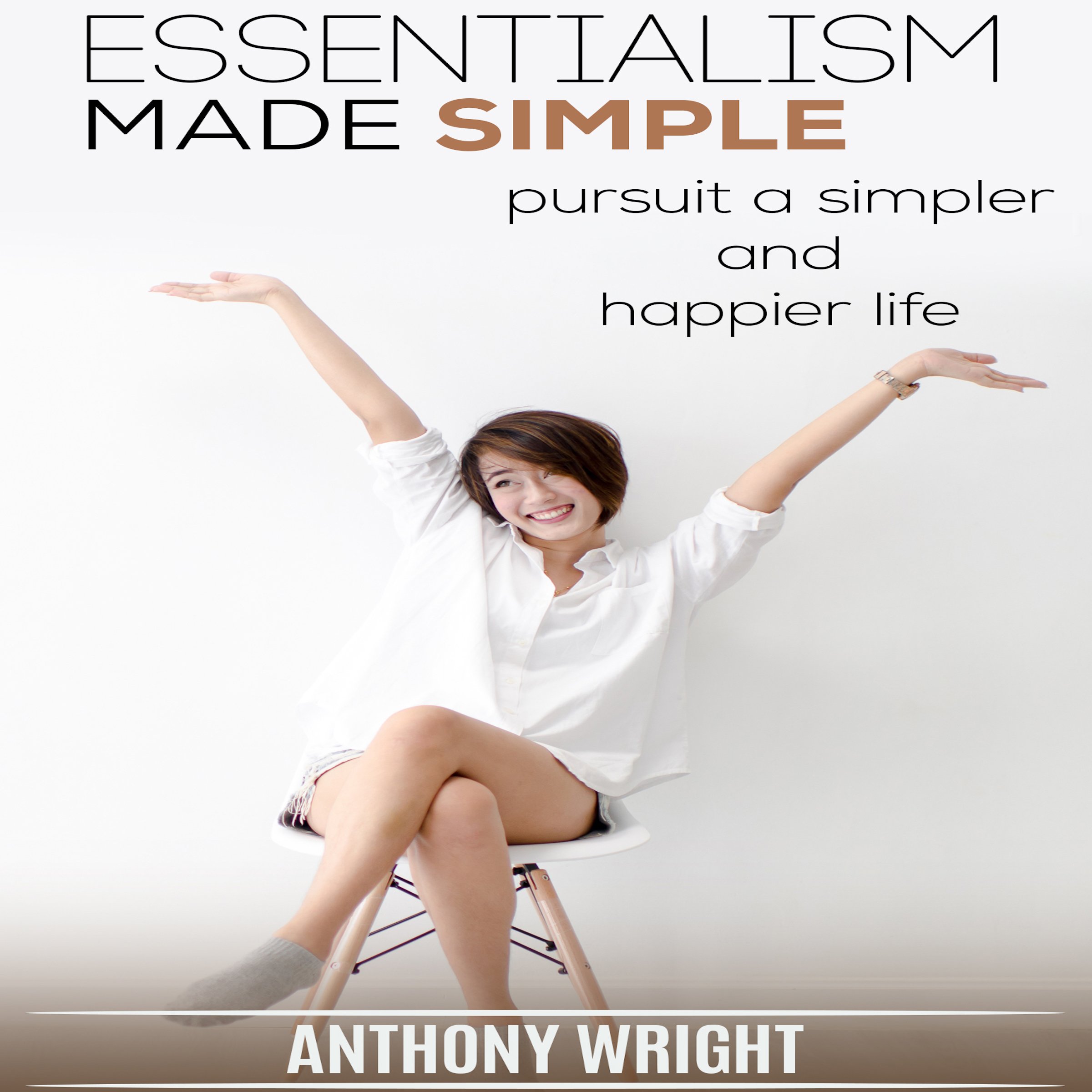 Essentialism Made Simple: Pursuit a Simpler and Happier Life: Blissful ...