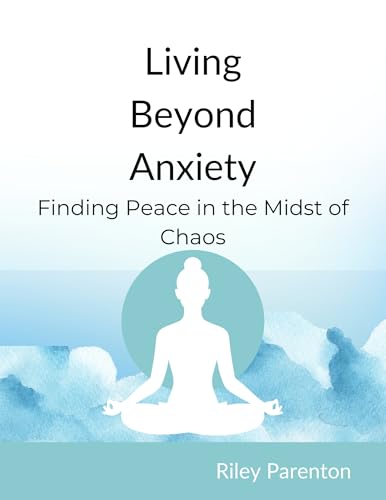 Living Beyond Anxiety: Finding Peace In The Midst Of Chaos by Riley ...