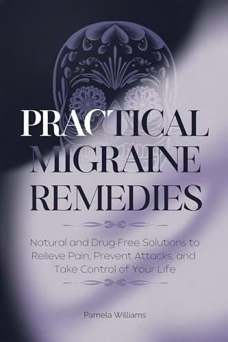 Practical Migraine Remedies: Natural and Drug-Free Solutions to Relieve ...