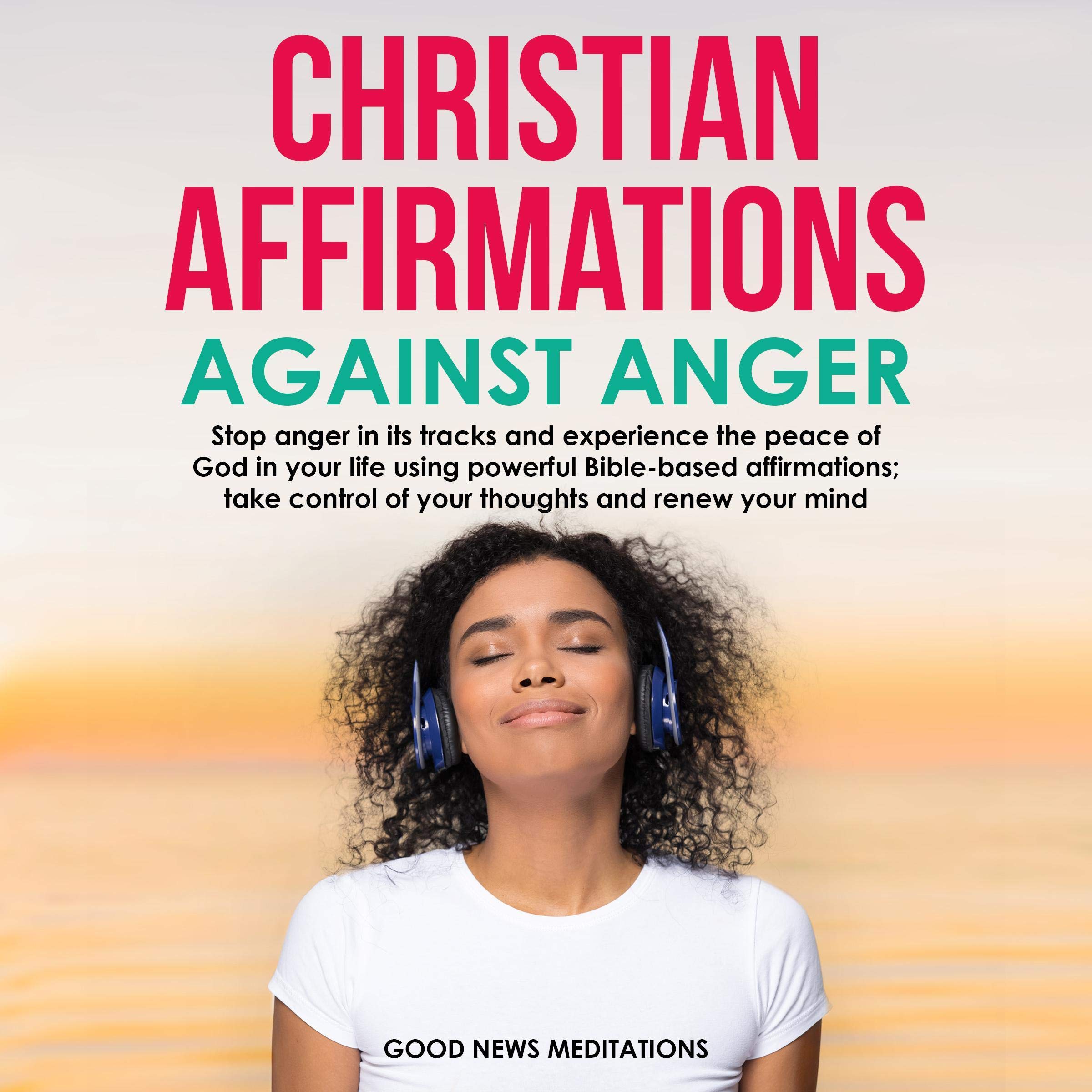 Christian Affirmations Against Anger: Stop Anger in Its Tracks and ...