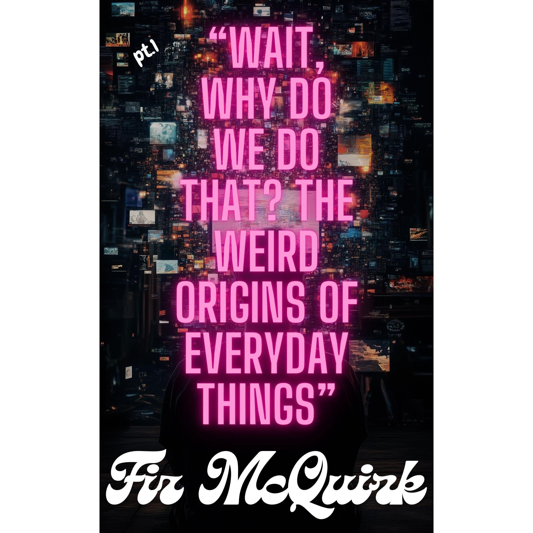 “Wait, Why Do We Do That? The Weird Origins of Everyday Things”: “A ...