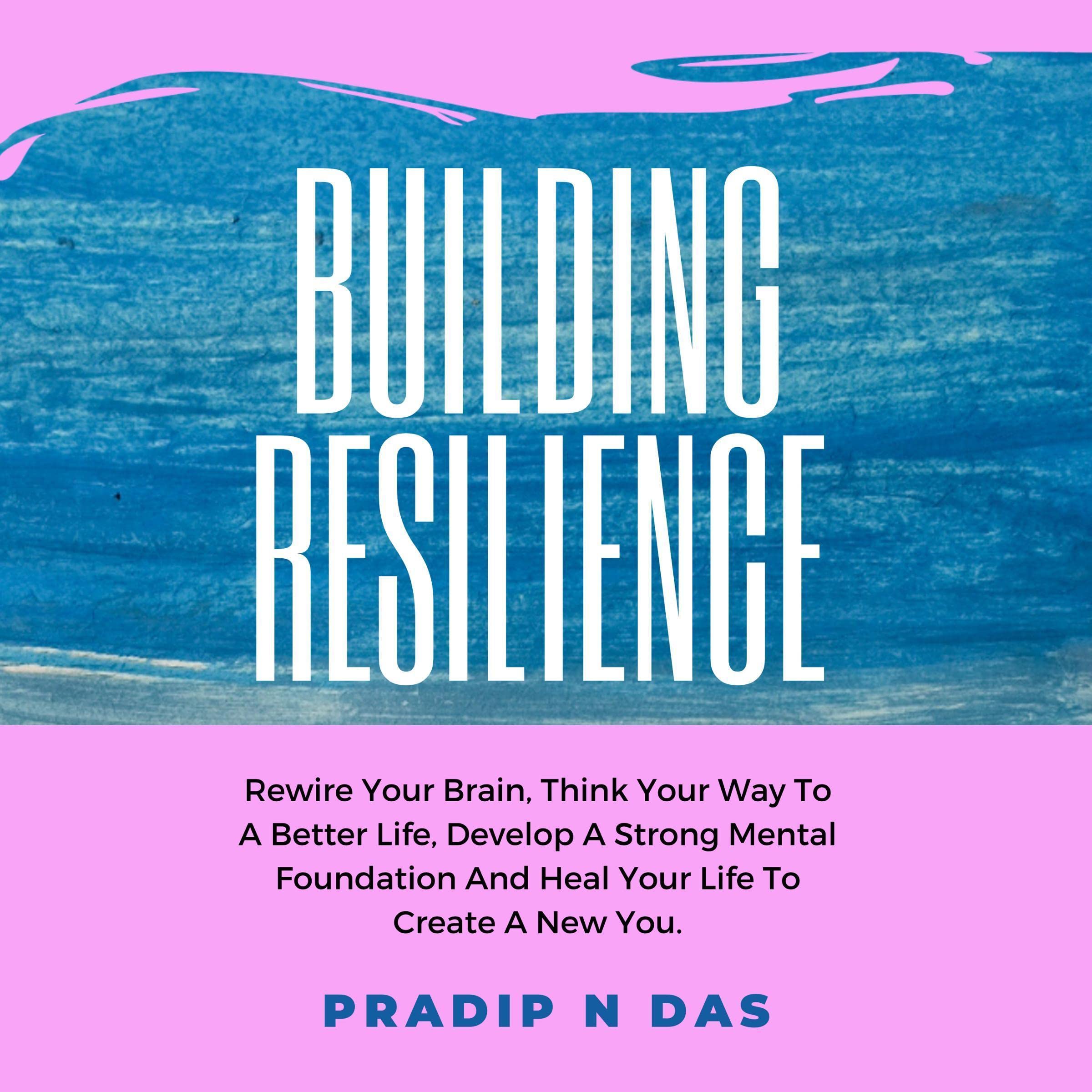 Building Resilience: Rewire Your Brain, Think Your Way To A Better Life ...