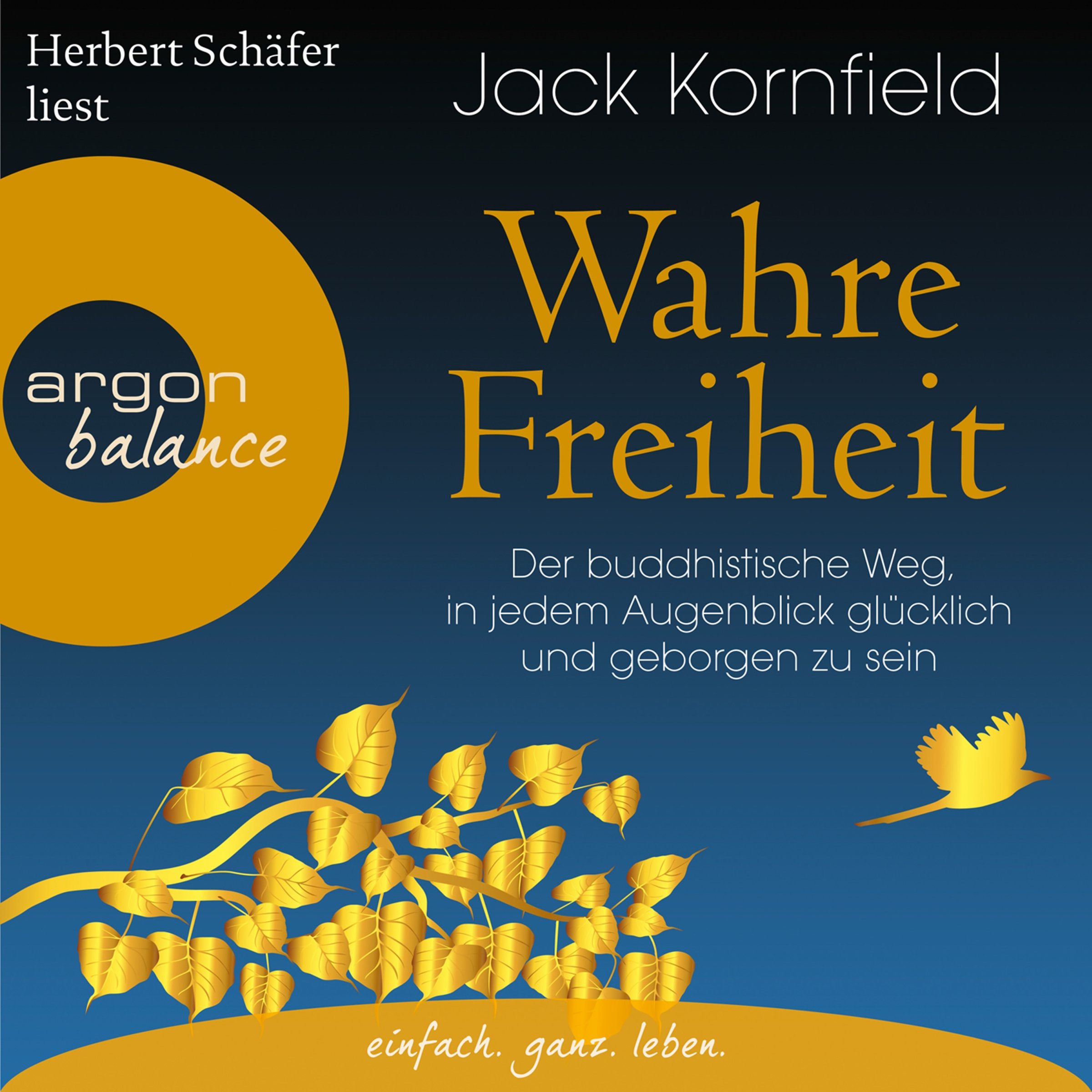 Wahre Freiheit: Der buddhistische Weg, in jedem Augenblick glücklich ...