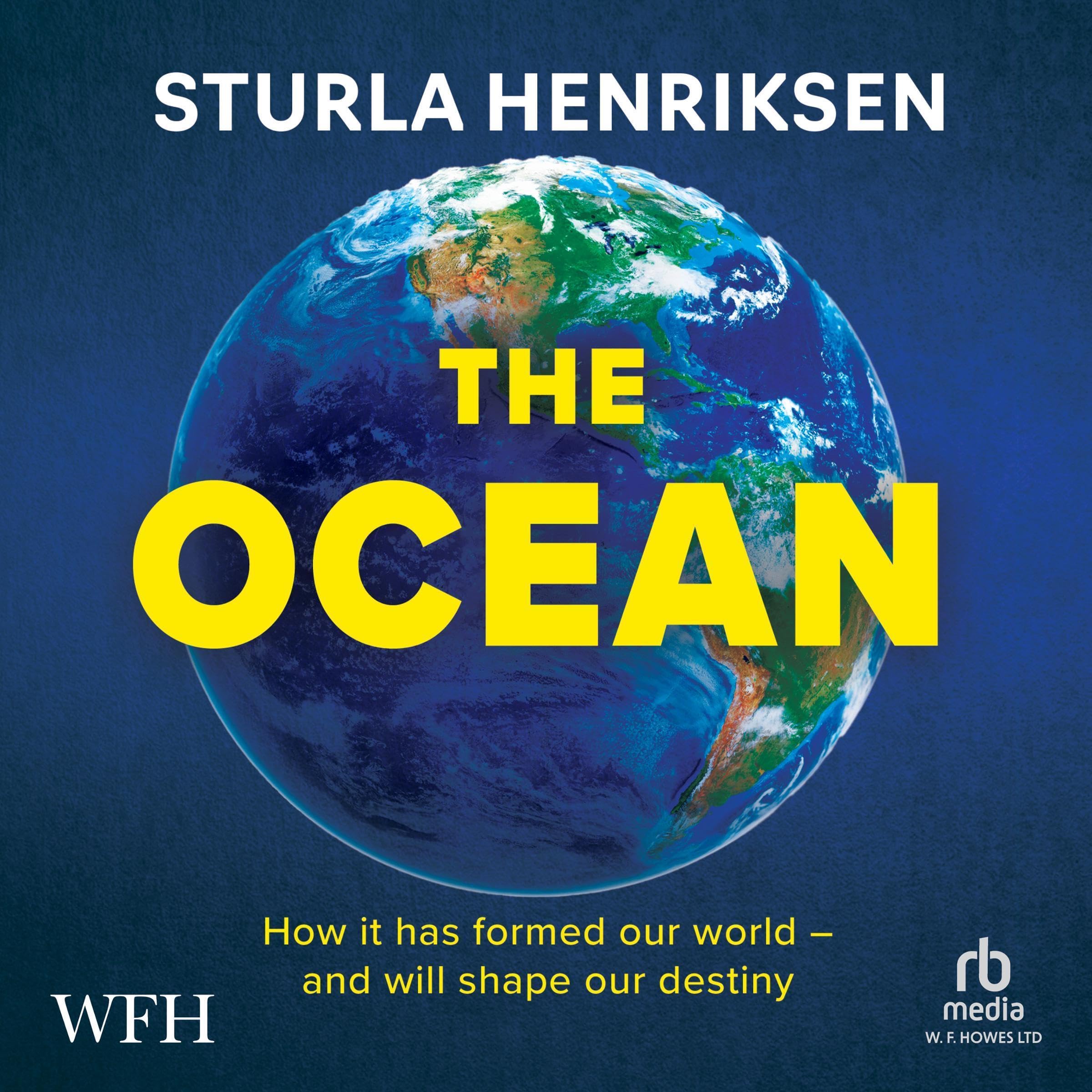 The Ocean: How It Has Formed Our World - And Will Shape Our Destiny by ...