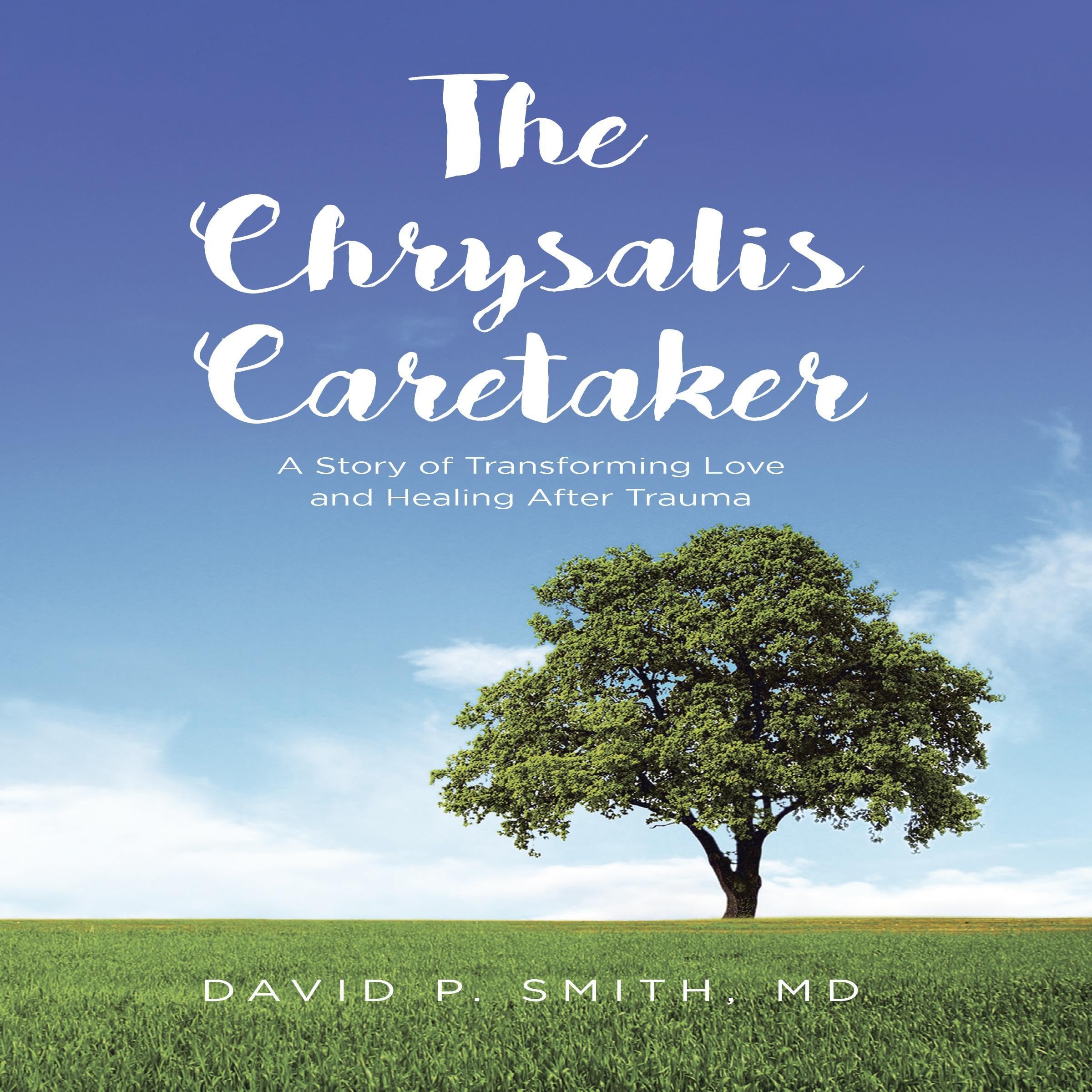 The Chrysalis Caretaker: A Story of Transforming Love and Healing After ...