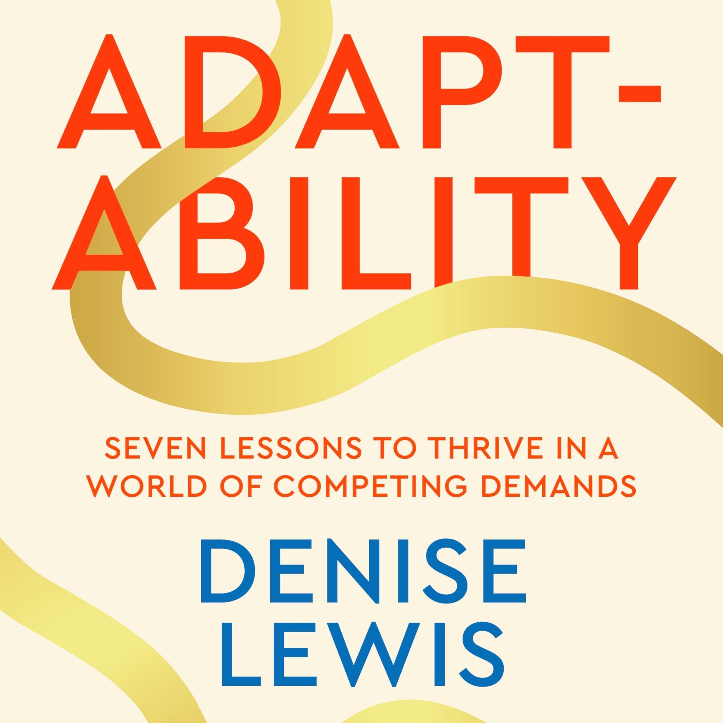 Adaptability: Seven Lessons to Thrive in a World of Competing Demands ...