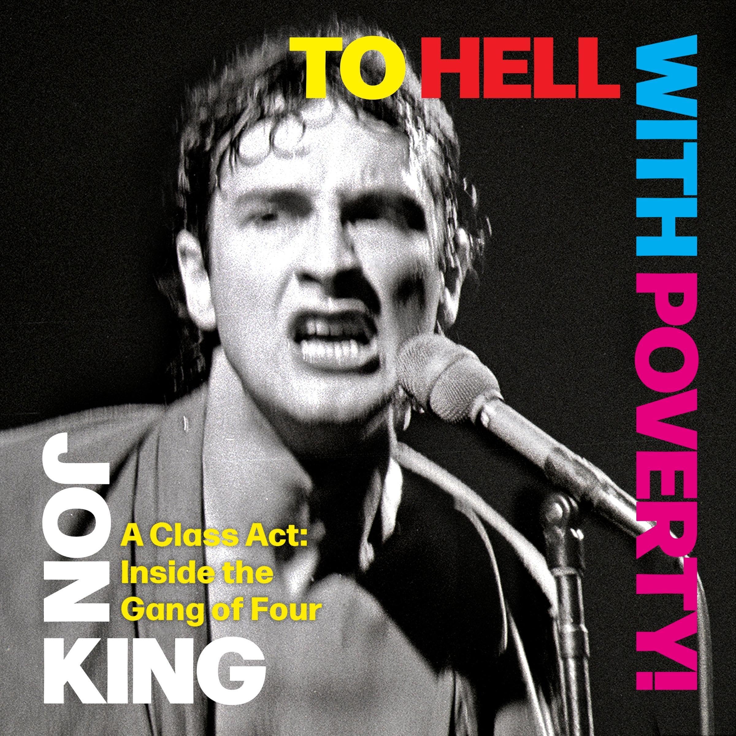 To Hell with Poverty!: A Class Act: Inside the Gang of Four by Jon King ...