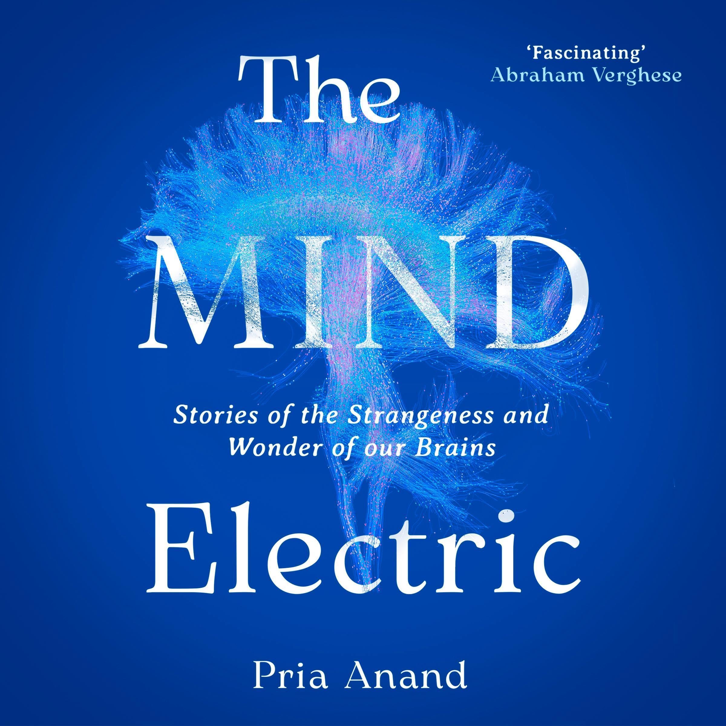 The Mind Electric: Stories of the Strangeness and Wonder of Our Brains ...
