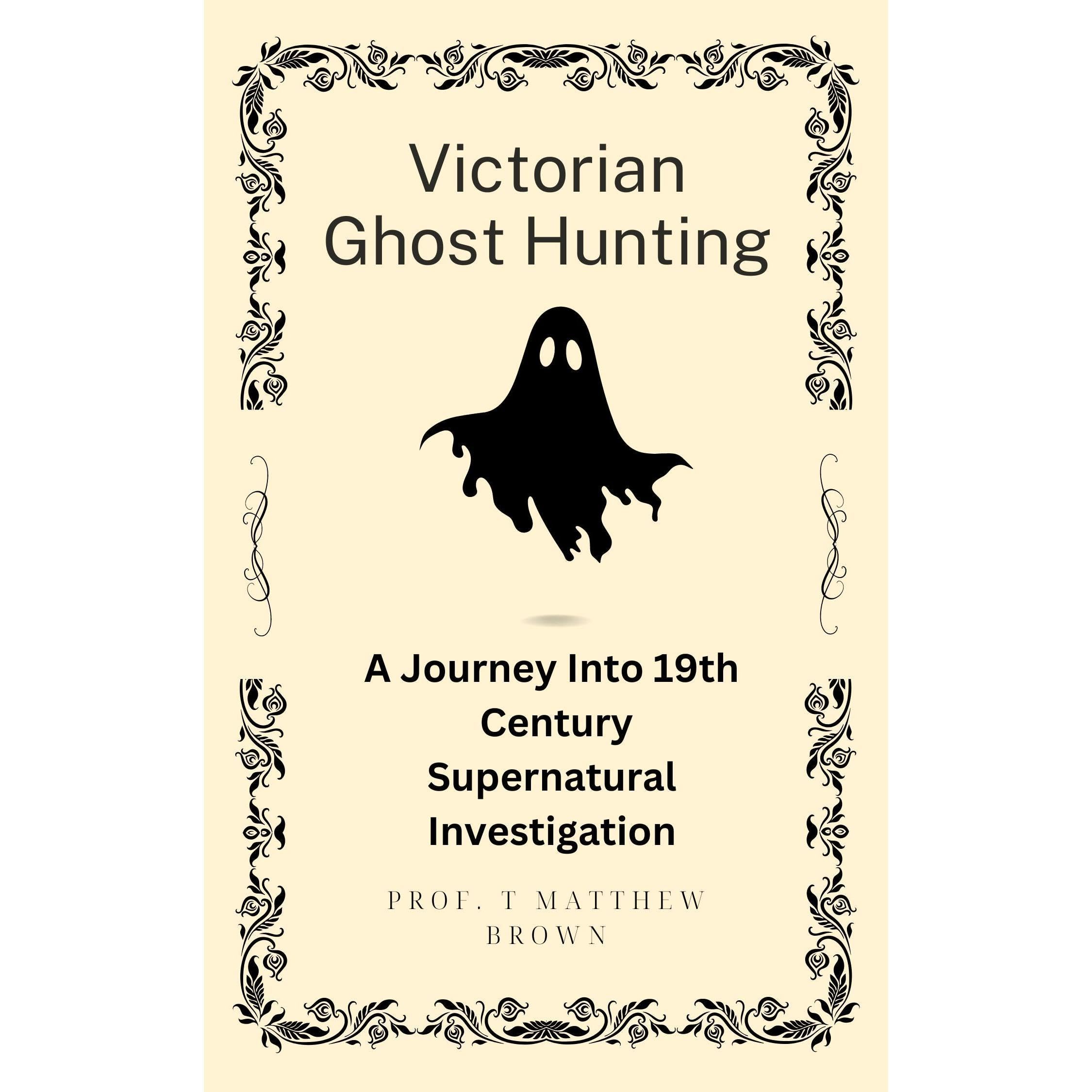 Victorian Ghost Hunting: A Journey into 19th Century Supernatural ...