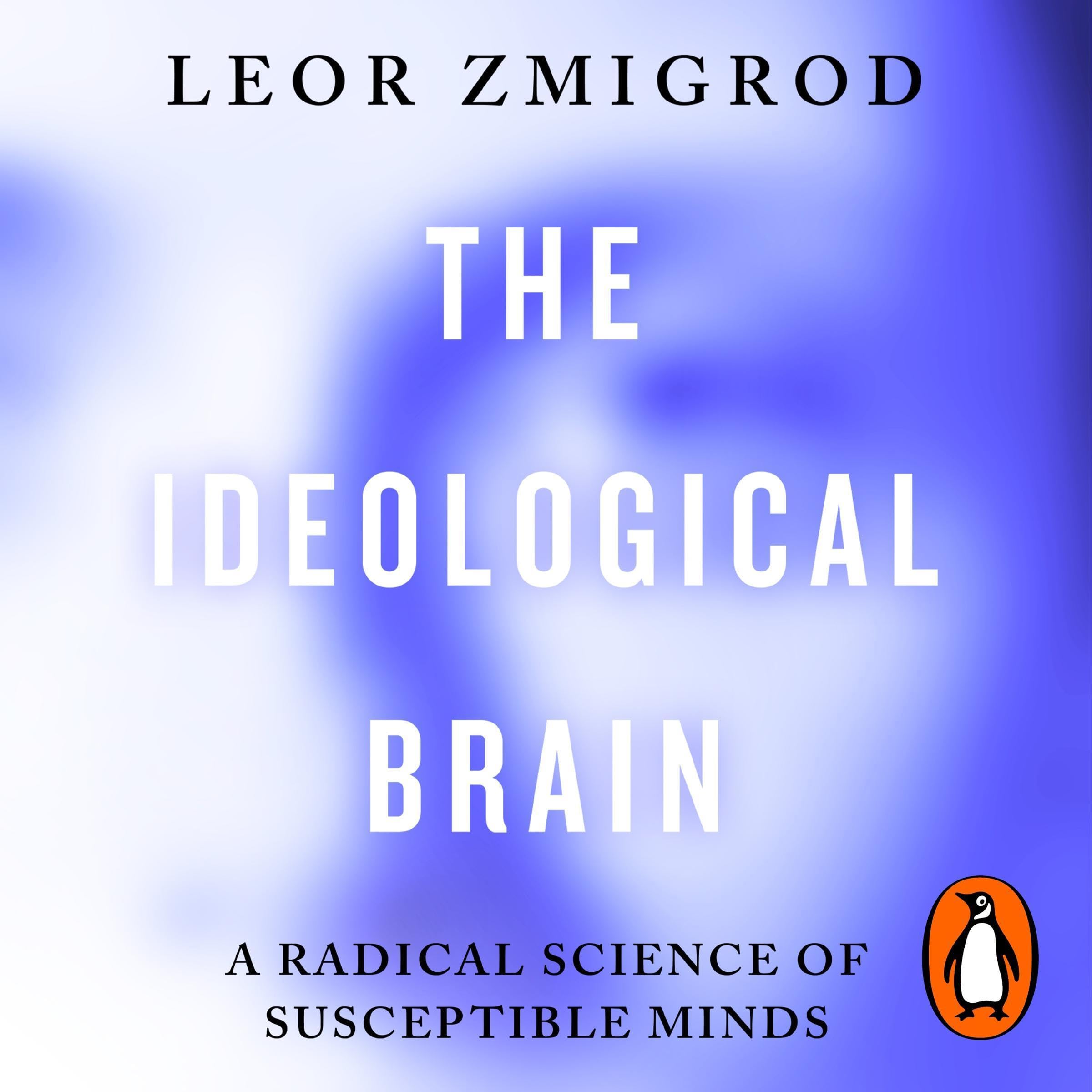 The Ideological Brain: A Radical Science of Susceptible Minds by Leor Zmigrod | Goodreads
