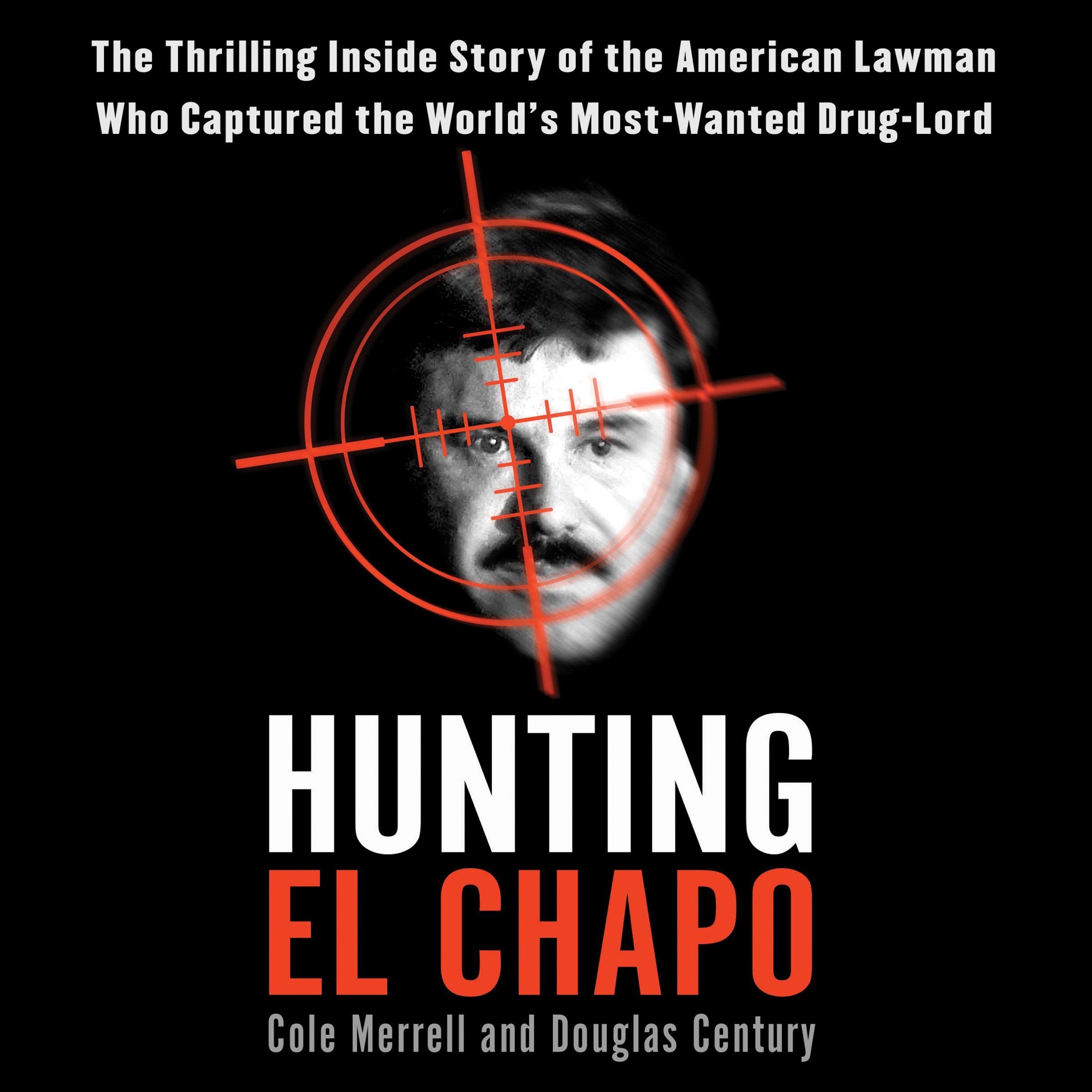 Hunting El Chapo: The Inside Story of the American Lawman Who Captured ...