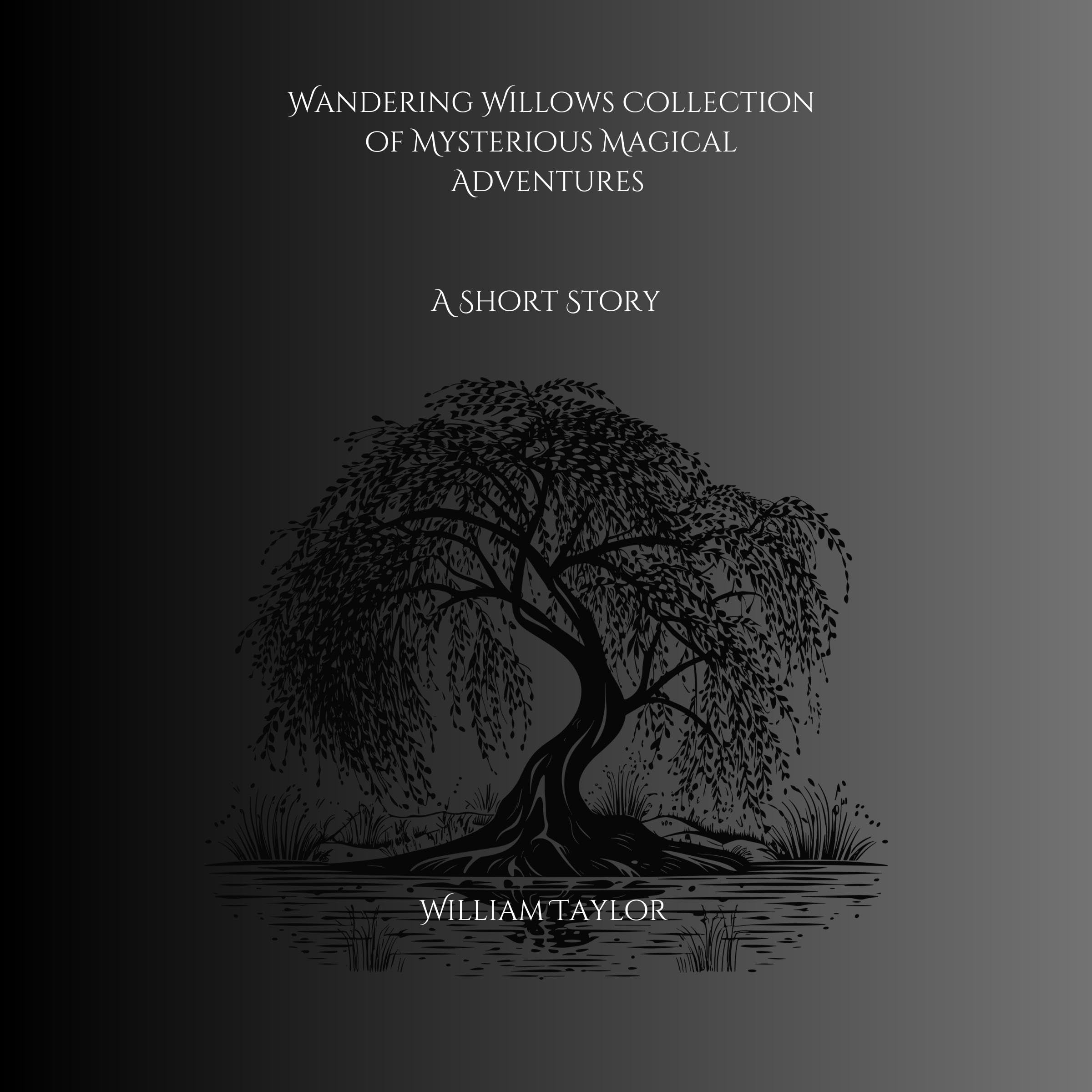 Wandering Willows Collection of Mysterious Magical Adventures by William Taylor | Goodreads