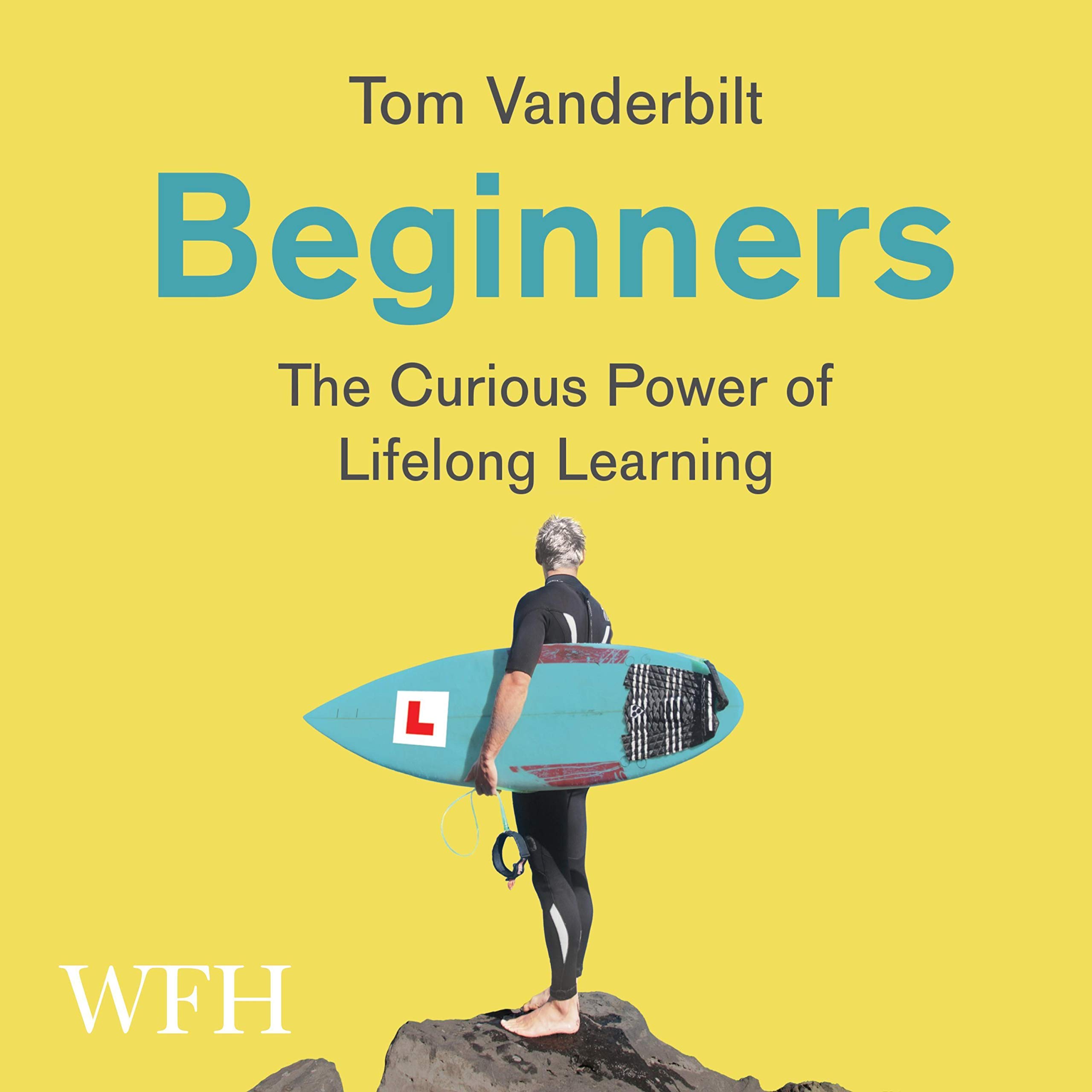 Beginners: The Curious Power of Lifelong Learning by Tom Vanderbilt | Goodreads