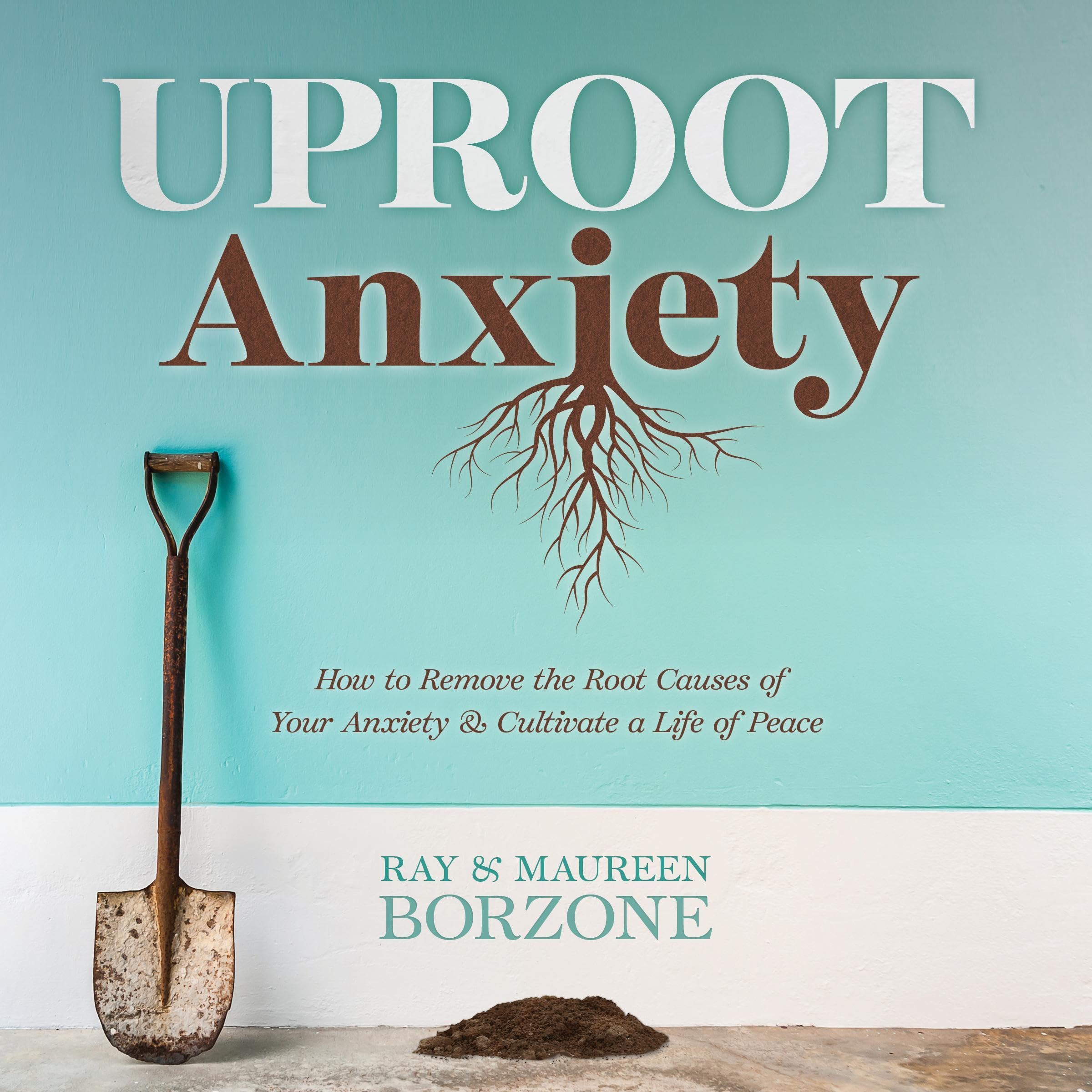 Uproot Anxiety: How to Remove the Root Causes of Your Anxiety and ...