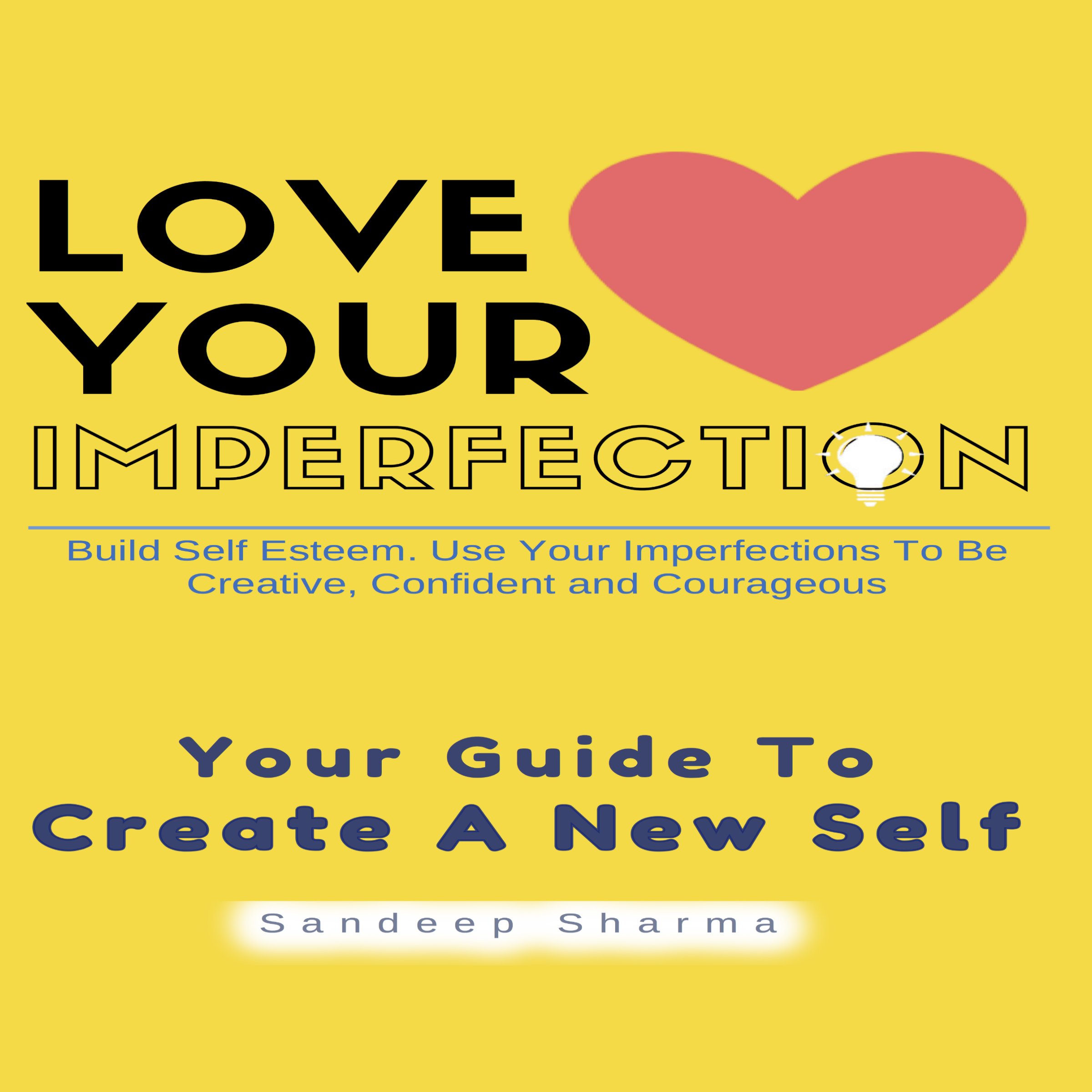 Love Your Imperfection: Build Self Esteem, Use Your Imperfections to Be ...
