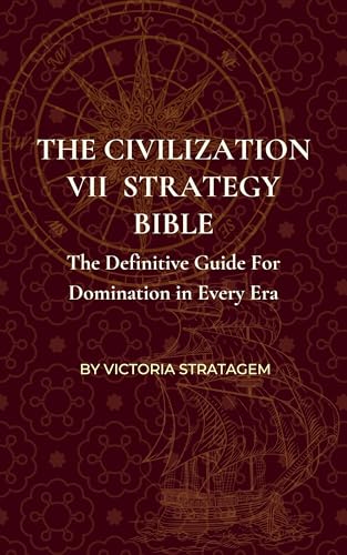 The Civilization VII Strategy Bible: The Definitive Guide for ...