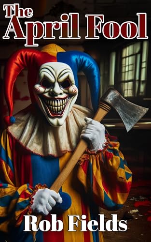 The April Fool: A Slasher Thriller of Revenge and Terror! by Rob Fields ...