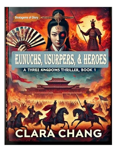 Eunuchs, Usurpers, and Heroes: A Three Kingdoms Thriller, Book 1 by Clara Chang | Goodreads