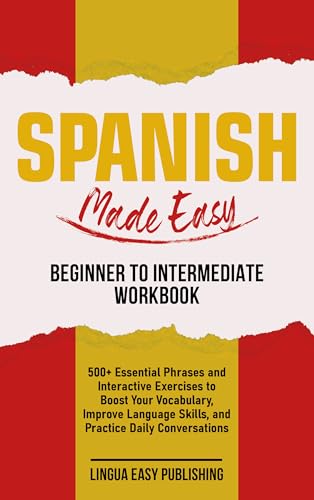 Spanish Made Easy – Beginner to Intermediate Workbook: 500+ Essential ...