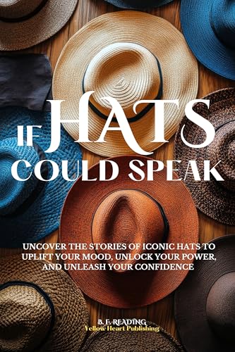 If Hats Could Speak: Uncover the Stories of Iconic Hats to Uplift Your ...