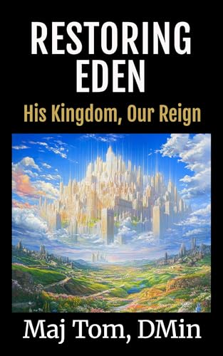 Restoring Eden: His Kingdom, Our Reign by Maj Tom DMin | Goodreads