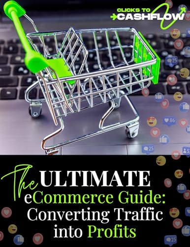 The Ultimate eCommerce Guide: Converting Traffic into Profits: Clicks to Cashflow by Amy Sanders ...