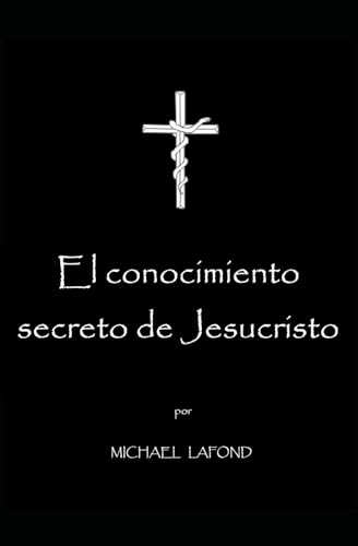 El conocimiento secreto de Jesucristo by Michael LaFond | Goodreads