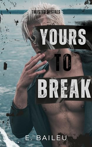 Yours to Break (Twisted Desires, #2) by E. Baileu | Goodreads