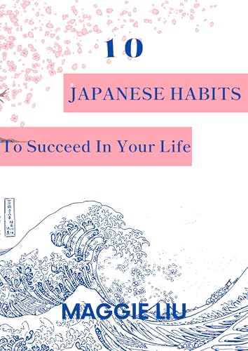 10 Japanese Habits to Succeed in Your Life by Maggie Liu | Goodreads