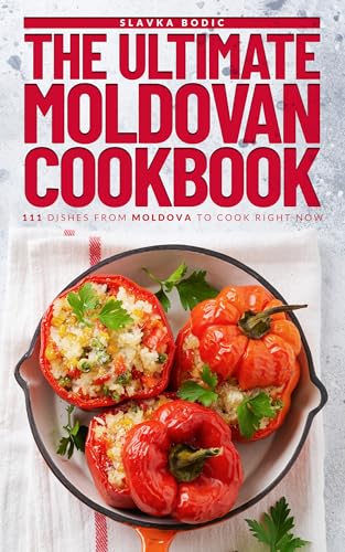 The Ultimate Moldovan Cookbook: 111 Dishes From Moldova To Cook Right ...