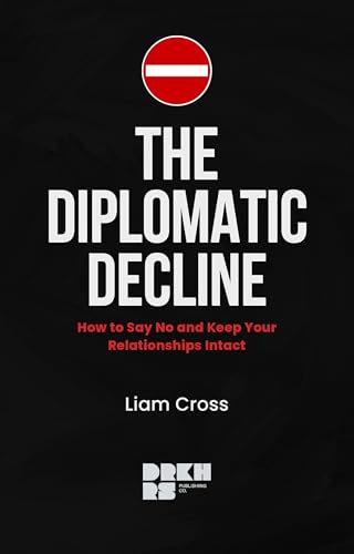 The Diplomatic Decline: How to Say No and Keep Your Relationships ...