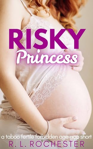 Risky Princess: A Taboo Fertile Forbidden Age Gap Short by R. L. Rochester | Goodreads