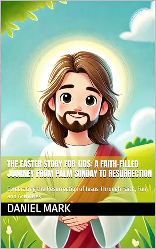 The Easter Story for Kids: A Faith-Filled Journey from Palm Sunday to ...
