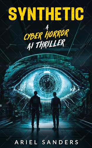 Synthetic: A Cyber Horror AI Thriller by Ariel Sanders | Goodreads