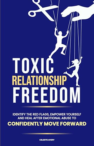 Toxic Relationship Freedom: Identify the Red Flags, Empower Yourself ...