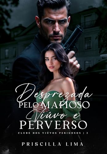 Desprezada pelo mafioso viúvo e perverso (Clube dos viúvos perigosos Livro 2) by Príscilla Lima ...