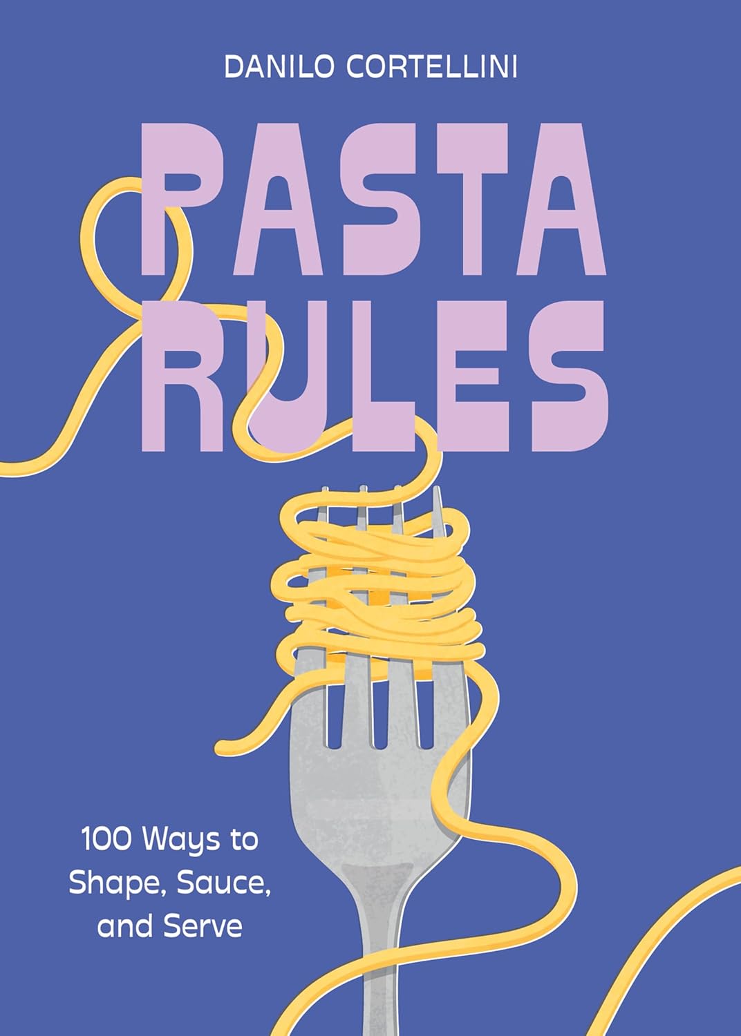 Pasta Rules: 100 Ways to Shape, Sauce, and Serve by Danilo Cortellini ...
