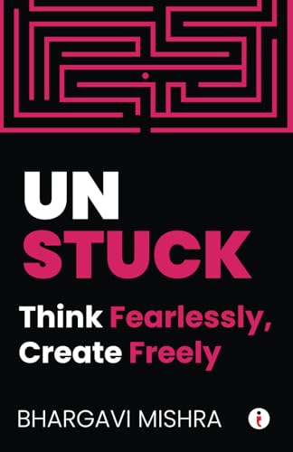 Unstuck: Think Fearlessly, Create Freely by bhargavi mishra | Goodreads