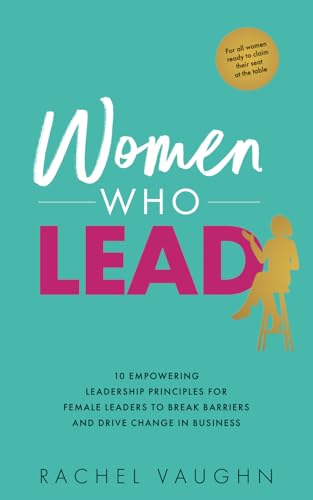 Women Who Lead: 10 Empowering Leadership Principles for Female Leaders ...
