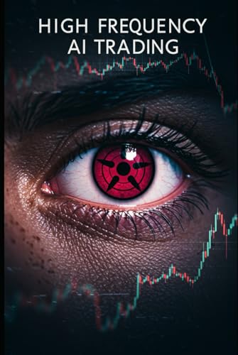 High Frequency AI Trading: Proven Strategies with Step-by-Step Python Code for Algorithmic ...