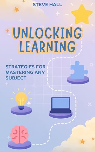 Unlocking Learning: Strategies for Mastering Any Subject by Steve Hall ...