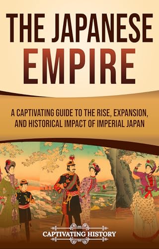 The Japanese Empire: A Captivating Guide to the Rise, Expansion, and ...