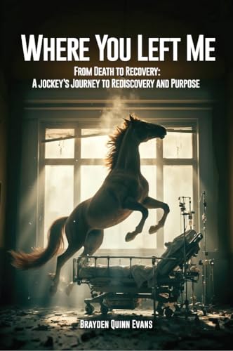 Where You Left Me: From Death To Recovery: A Jockey’s Journey To ...