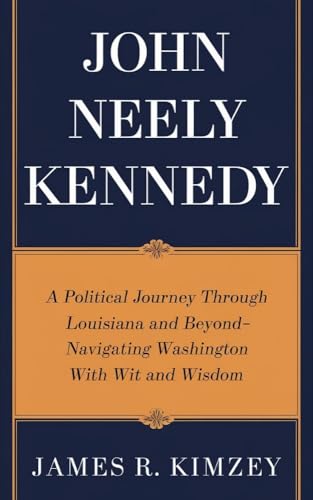 JOHN NEELY KENNEDY: A Political Journey Through Louisiana and Beyond ...