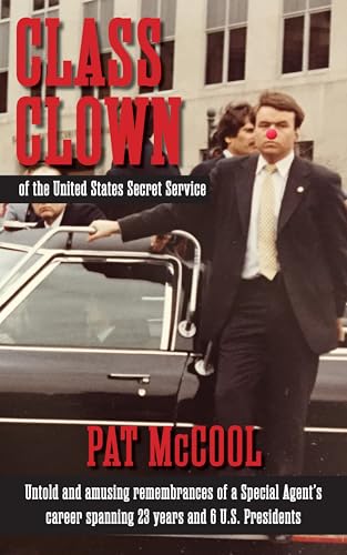 Class Clown of the U.S. Secret Service: Untold and amusing remembrances ...