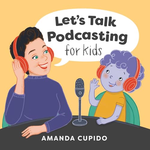 Let's Talk Podcasting for Kids by Amanda Cupido | Goodreads